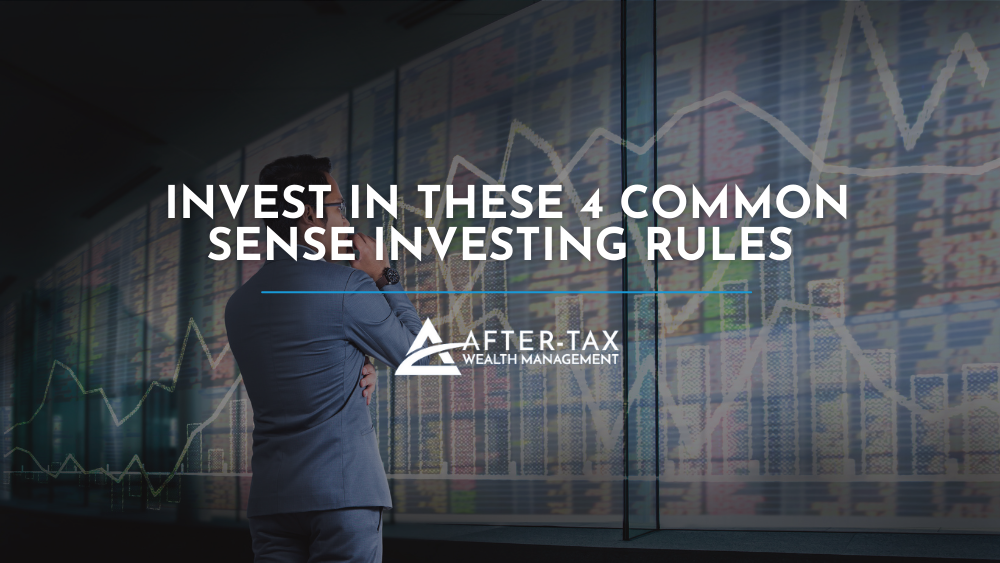 Invest In These 4 Common Sense Investing Rules | After-Tax Wealth ...
